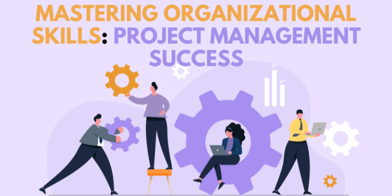 Mastering Organizational Skills: Project Management Success